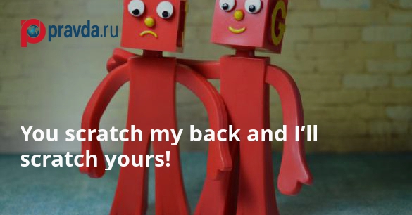 You scratch my back and I’ll scratch yours!